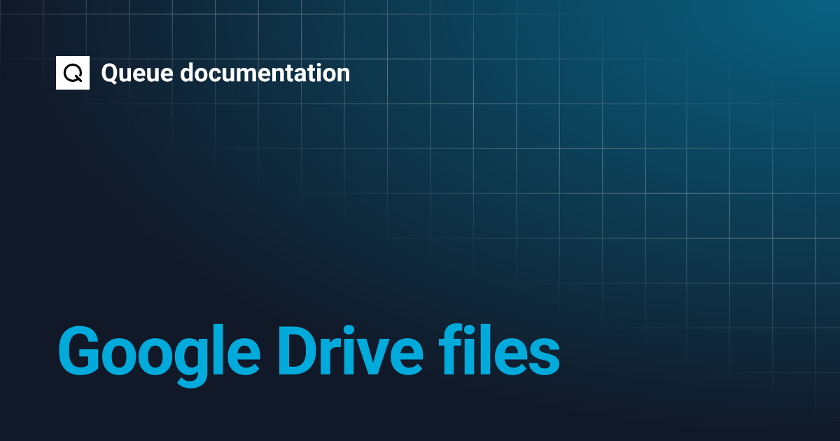 Google Drive files | Queue documentation